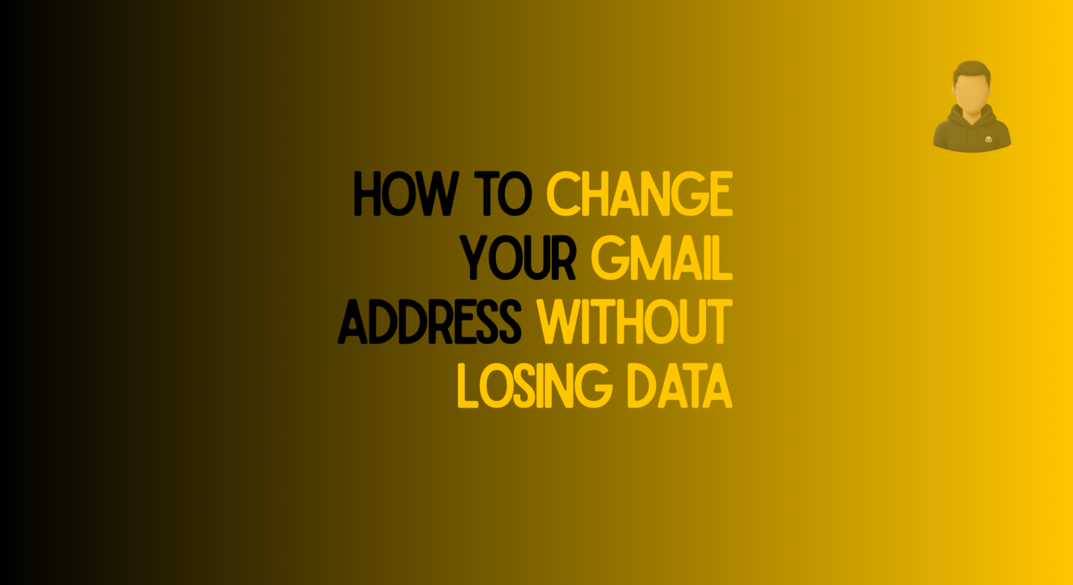 How to Change Your Gmail Address Without Losing Data